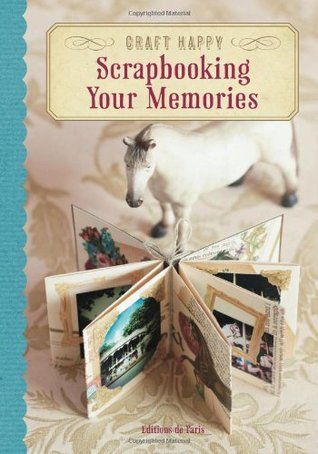 Craft Happy: Scrapbooking Your Memories by Editions de Paris | Goodreads