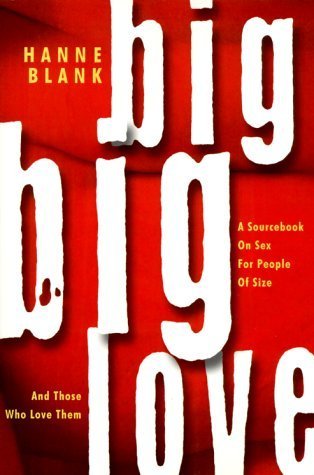 Big Big Love: A Sourcebook on Sex for People of Size and Those Who Love Them by Hanne Blank ...