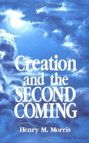 Creation and the Second Coming by Henry M. Morris | Goodreads