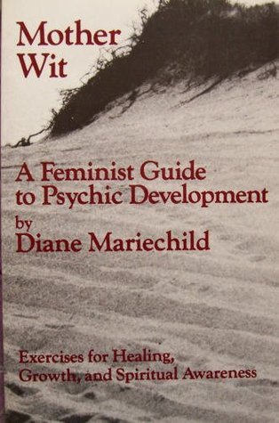Mother Wit, a Feminist Guide to Psychic Development by Diane Mariechild ...