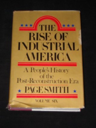 The Rise of Industrial America by Page Smith | Goodreads