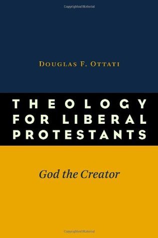 Theology for Liberal Protestants: God the Creator by Douglas F. Ottati ...