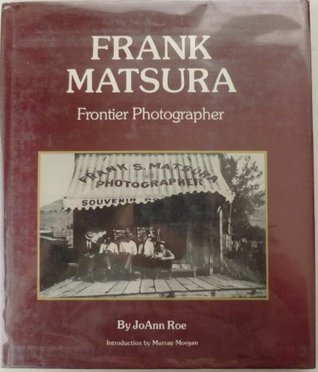 Frank Matsura : Frontier Photographer by Joann Roe | Goodreads