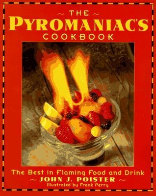 The Pyromaniac's Cookbook: the best in flaming food and drink by John J ...