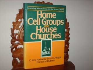 Home Cell Groups and House Churches by C. Kirk Hadaway | Goodreads
