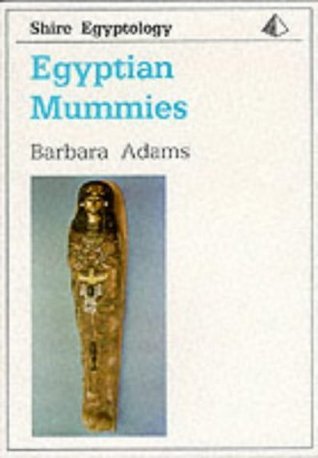 Egyptian Mummies (Shire Egyptology) by Barbara Adams | Goodreads