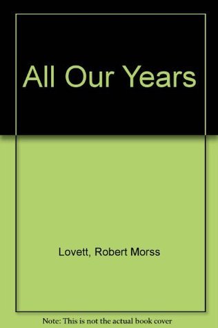 All Our Years: 2 by Robert Morss Lovett | Goodreads