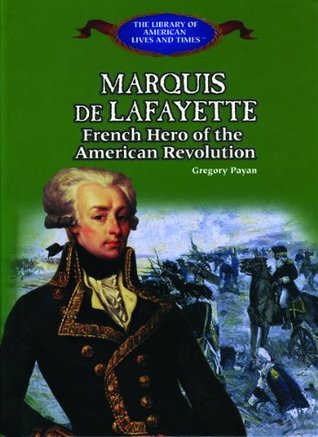 The Marquis De Lafayette: French Hero of the American Revolution by ...