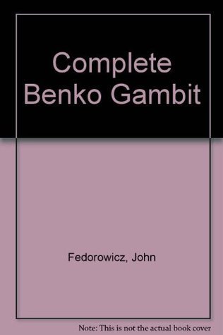 The Complete Benko Gambit: Second Edition by John Fedorowicz | Goodreads