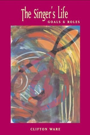 The Singer's Life: Goals and Roles (Paperback) by Clifton Ware | Goodreads
