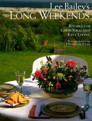 Lee Bailey's Long Weekends: Recipes for Good Food and Easy Living by ...