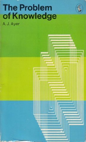 The Problem of Knowledge by Alfred Jules Ayer | Goodreads