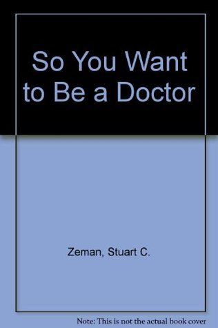 So You Want to Be a Doctor by Stuart Zeman | Goodreads