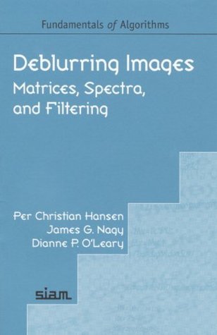 Deblurring Images: Matrices, Spectra, and Filtering by Per Christian ...