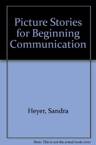 Picture Stories for Beginning Communication by Sandra Heyer | Goodreads