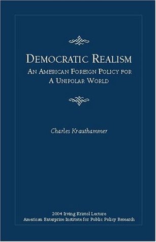 Democratic Realism: An American Foreign Policy for a Unipolar World by ...