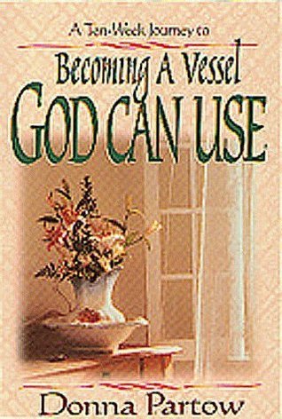 Becoming a Vessel God Can Use by Donna Partow | Goodreads