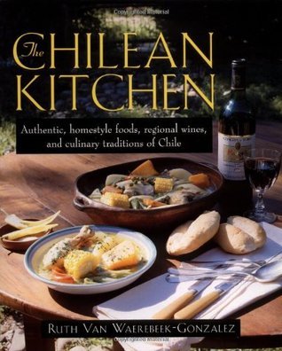 The Chilean Kitchen by Ruth Van Waerebeek-Gonzalez | Goodreads