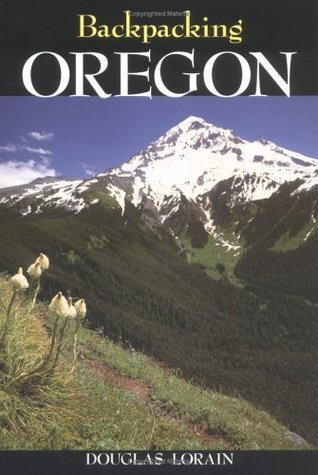 Backpacking Oregon by Douglas A. Lorain | Goodreads