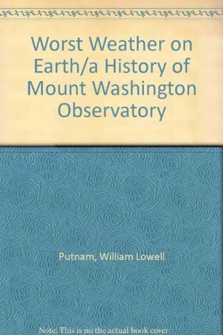 The Worst Weather on Earth: A History of Mount Washington Observatory ...