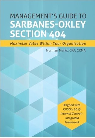Management's Guide to Sarbanes-Oxley Section 404: Maximize Value Within ...