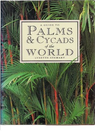 A Guide to Palms & Cycads of the World by Lynette Stewart | Goodreads