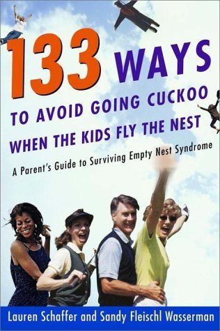 133 Ways to Avoid Going Cuckoo When the Kids Fly the Nest: A Parent's ...