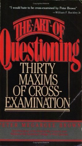The Art of Questioning: Thirty Maxims of Cross-Examination by Peter ...