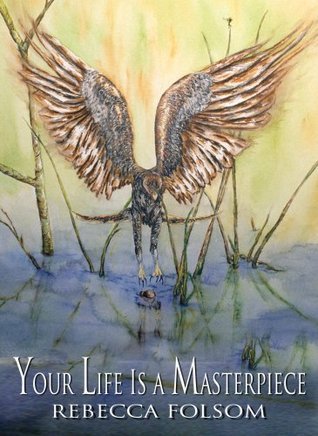 Your Life Is A Masterpiece by Rebecca Folsom | Goodreads