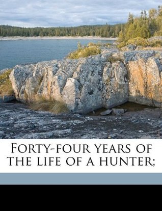 Forty-four years of the life of a hunter; by Meshach Browning | Goodreads