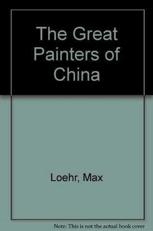 The Great Painters of China by Max Loehr | Goodreads