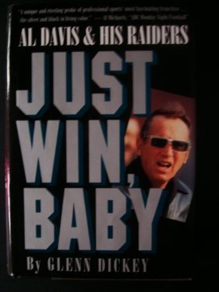 Just Win, Baby: Al Davis and His Raiders by Glenn Dickey | Goodreads