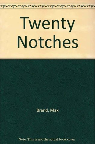 Twenty Notches by Max Brand | Goodreads