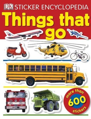 Sticker Encyclopedia: Things That Go by Paul Hunt | Goodreads