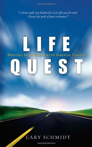 Life Quest: Braving Adulthood with Biblical Passion by Cary Schmidt ...