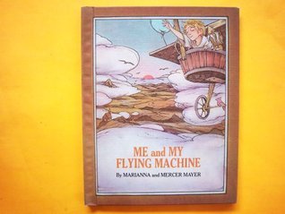 Me and My Flying Machine by Marianna Mayer | Goodreads
