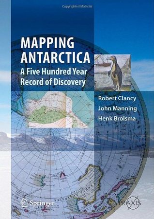 Mapping Antarctica: A Five Hundred Year Record of Discovery by Robert ...