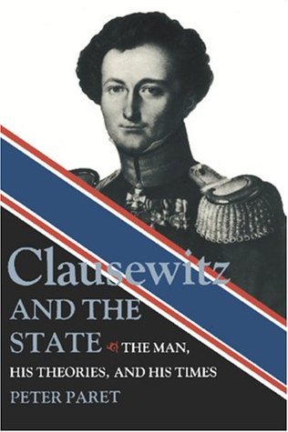 Clausewitz and the State: The Man, His Theories, and His Times by Peter ...