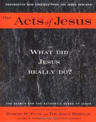 The Acts of Jesus: What Did Jesus Really Do? by Robert W. Funk | Goodreads
