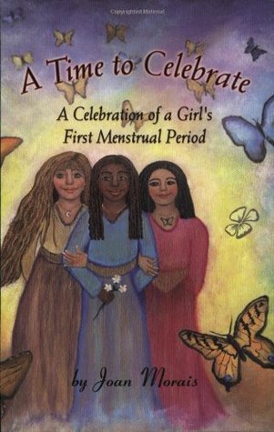 A Time to Celebrate: A Celebration of a Girl's First Menstrual Period ...