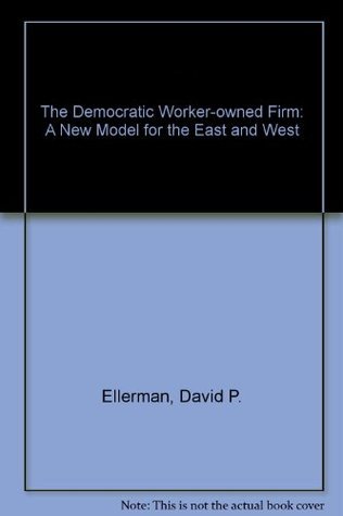 Democratic Worker-Owned Firm: A New Model for the East and West by ...