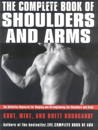 The Complete Book of Shoulders and Arms: The Definitive Resource for ...