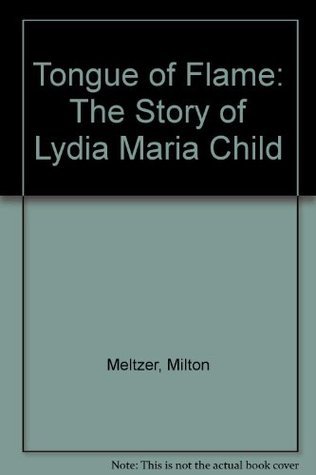 Tongue of Flame: The Life of Lydia Maria Child by Milton Meltzer ...