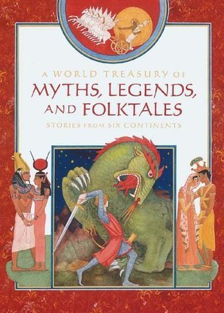 A World Treasury of Myths, Legends, and Folktales: Stories from Six Continents by Renata Bini ...
