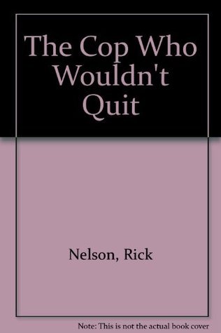 The Cop Who Wouldn't Quit by Rick Nelson | Goodreads