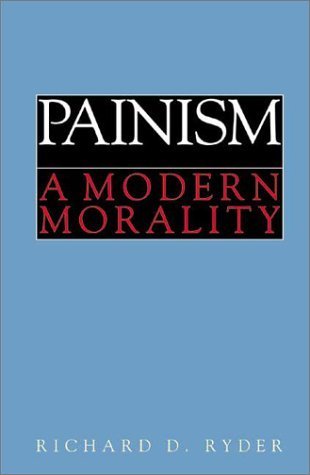 Painism: A Modern Morality by Richard D. Ryder | Goodreads
