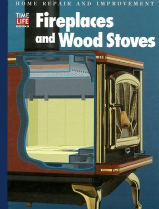 Fireplaces and Wood Stoves by Time-Life Books | Goodreads
