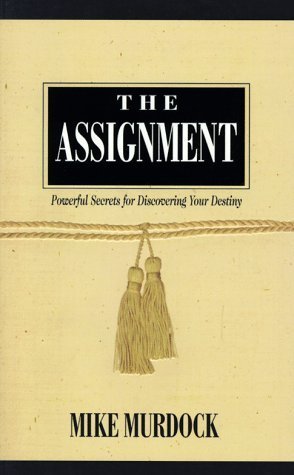 The Assignment: Powerful Secrets for Discovering Your Destiny by Mike ...