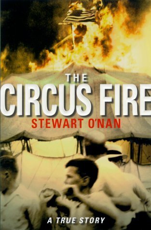 The Circus Fire: A True Story by Stewart O'Nan | Goodreads