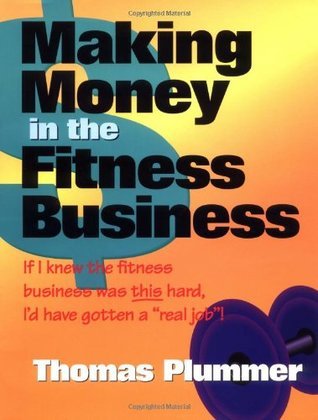 Making Money in the Fitness Business by Thomas Plummer | Goodreads